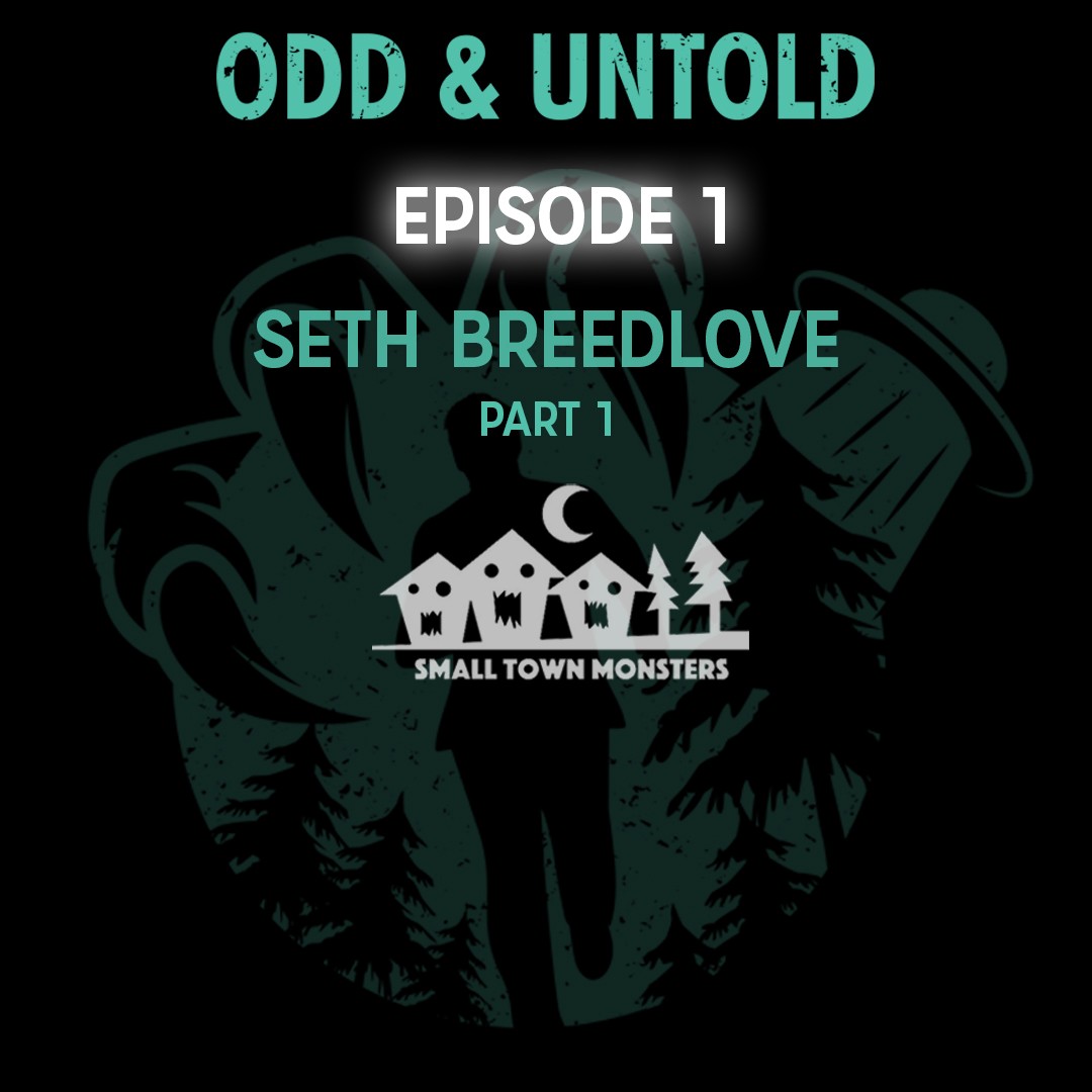 Episode 1: Seth Breedlove of Small Town Monsters - Part 1 - Odd & Untold