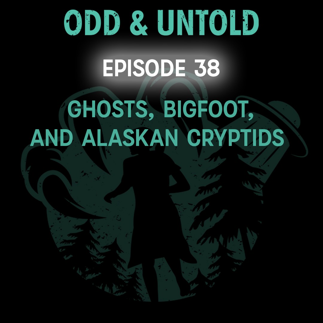 Ghosts, Bigfoot, and Alaskan Cryptids - Odd & Untold